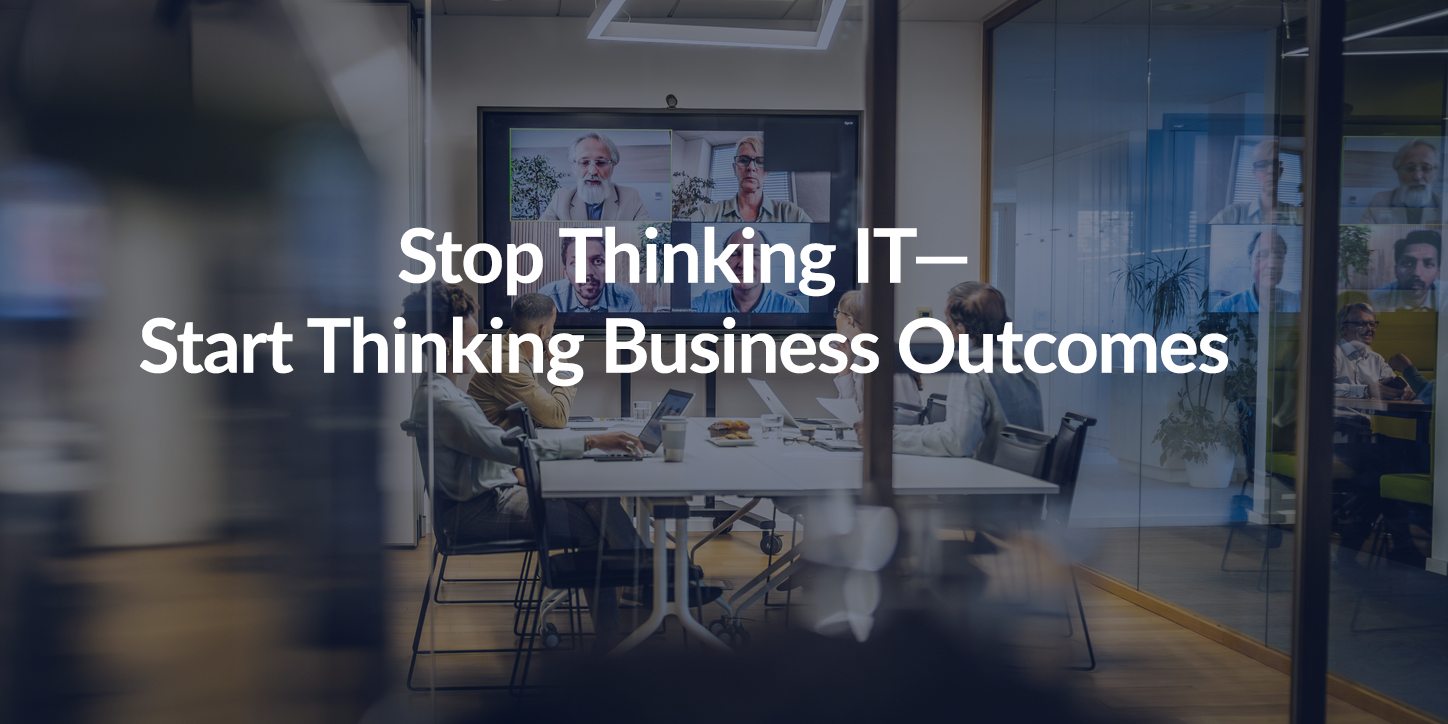 Stop Thinking IT—Start Thinking Business Outcomes - Propel Your MSP